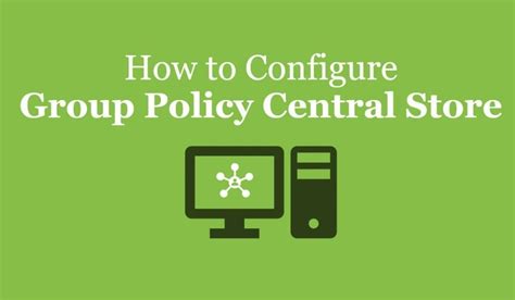 How To Configure Group Policy Central Store Active Directory Pro