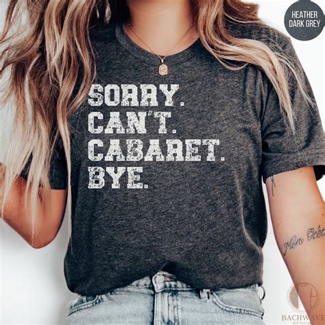Sorry Cant Cabaret Bye T Shirt Funny Quote Tee Theater Lover T