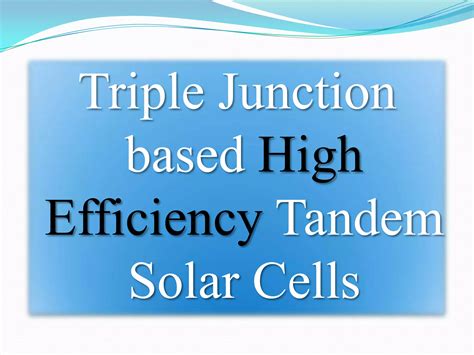 Triple Junction Based High Efficiency Tandem Solar Cells Pptx
