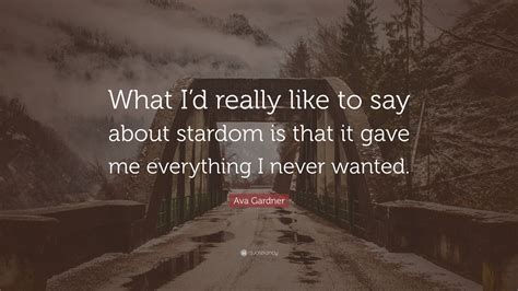 Ava Gardner Quote “what Id Really Like To Say About Stardom Is That