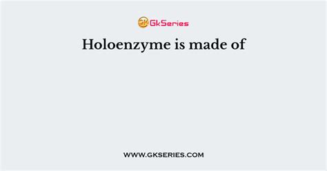 Holoenzyme Is Made Of