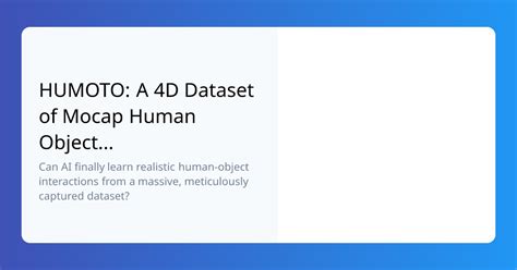Humoto A 4d Dataset Of Mocap Human Object Interactions Ai Research