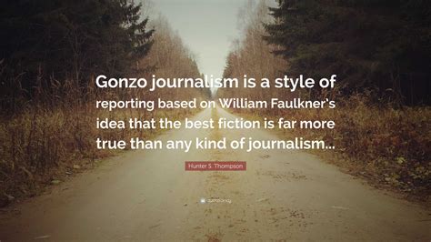 Hunter S Thompson Quote Gonzo Journalism Is A Style Of Reporting