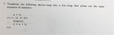 Solved 7 Transform The Following While Loop Into A For Loop