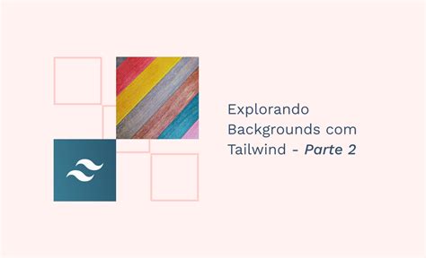 Explorando Backgrounds Com Tailwind Parte 2
