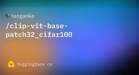 Tangankeclip Vit Base Patch32cifar100 · Hugging Face