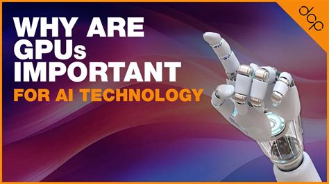 Why Are GPUs Important For AI Technology DCP
