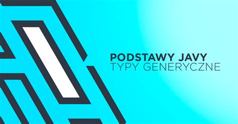 poznaj podstawy javy typy generyczne