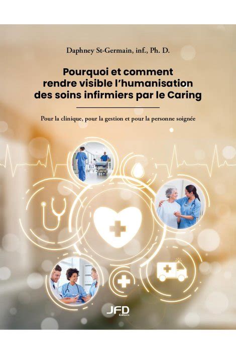 Pourquoi Et Comment Rendre Visible Lhumanisation Des Soins Infirmiers Par Le Caring Éditions Jfd