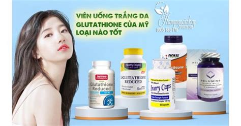 Viên Uống Trắng Da Glutathione Của Mỹ Loại Nào Tốt