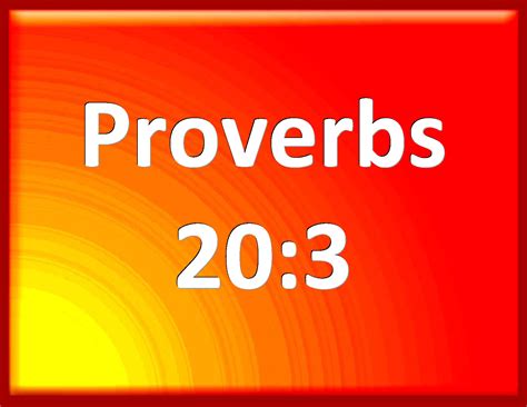 Proverbs 20 3 It Is An Honor For A Man To Cease From Strife But Every Fool Will Be Meddling