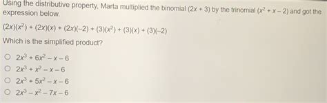 Solved Using The Distributive Property Marta Multiplied The Binomial 2x 3 By The Trinomiall