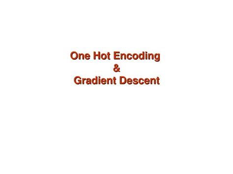 One Hot Encoding And Gradient Descent In Nn Ppt