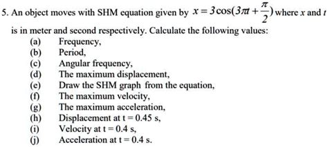 Solved T 5 An Object Moves With Shm Equation Given By X 3cos37t