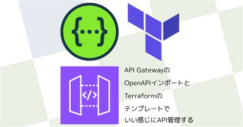 Api Gatewayのopenapiインポートとterraformのテンプレートでいい感じにapi管理する Cloudbuilders