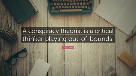 Criss Jami Quote A Conspiracy Theorist Is A Critical Thinker Playing