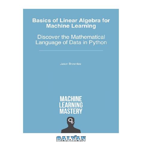 دانلود کتاب Basics Of Linear Algebra For Machine Learning Discover The Mathematical Language