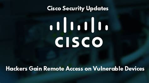 Cisco Security Updates Vulnerabilities In Cisco Products Let Hackers Gain Unauthorized Remote