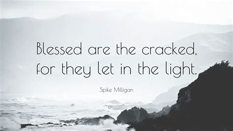 Spike Milligan Quote Blessed Are The Cracked For They Let In The Light”