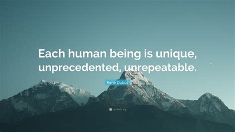René Dubos Quote Each Human Being Is Unique Unprecedented
