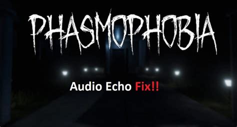4 Easy Fixes For Phasmophobia Audio Echo West Games