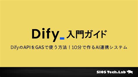 Dify入門ガイド：difyのapiをgasで使う方法！10分で作るai連携システム Sios Tech Lab