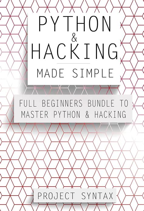 Python And Hacking Made Simple Full Beginners Bundle To Master Python And Hacking 2 Books In 1