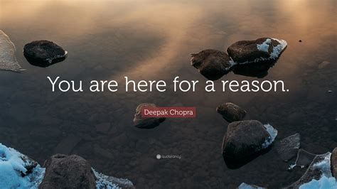 Deepak Chopra Quote You Are Here For A Reason”