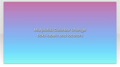 Matplotlib Colorbar Change Ticks Labels And Locators Youtube