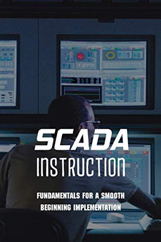 Scada Instruction Fundamentals For A Smooth Beginning Implementation Robotics And Automation