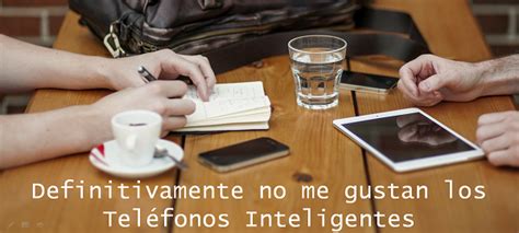 Definitivamente No Me Gustan Los Teléfonos Inteligentes De Todo Un Poco