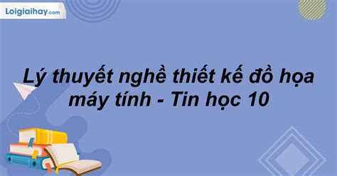 Lý thuyết nghề thiết kế đồ họa máy tính Tin học 10 SGK Tin học 10
