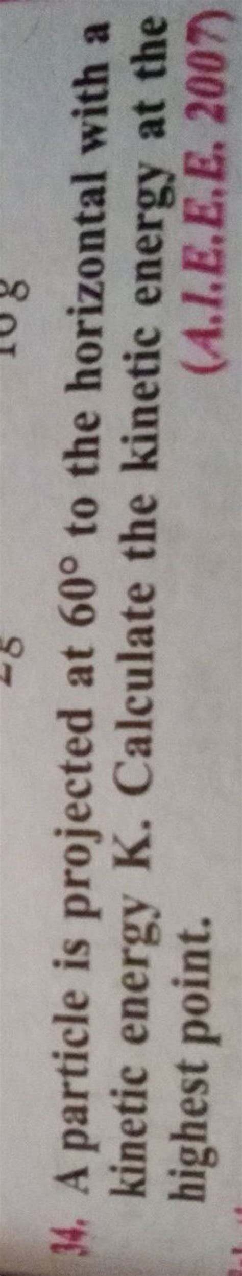 34 A Particle Is Projected At 60∘ To The Horizontal With A Kinetic Energ