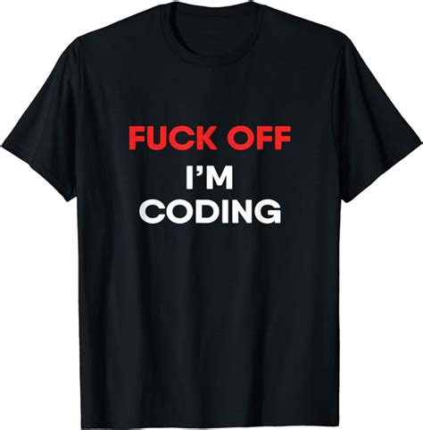 Amazon Com Funny Programmer Fuck Off I M Coding T Shirt Clothing