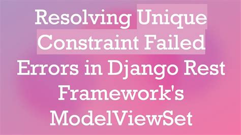 resolving unique constraint failed errors in django rest framework s