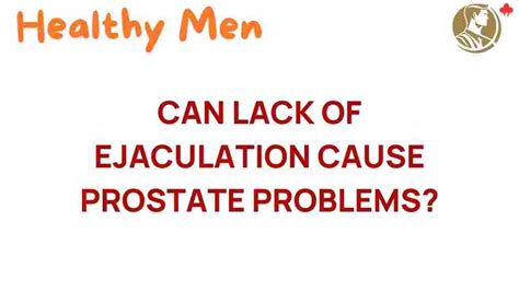 Unraveling The Link Can Lack Of Ejaculation Cause Prostate Problems