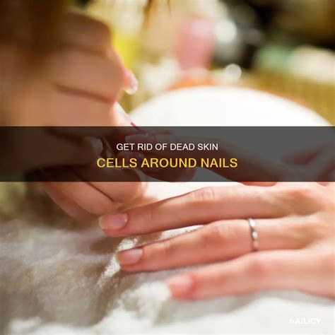 Get Rid Of Dead Skin Cells Around Nails Nailicy