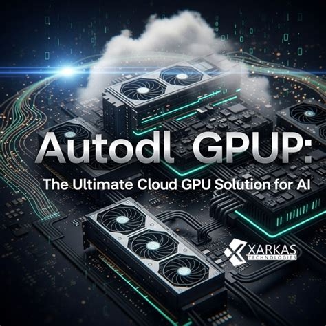 Autodl Gpu The Ultimate Cloud Gpu Solution For Ai Ml And Deep Learning