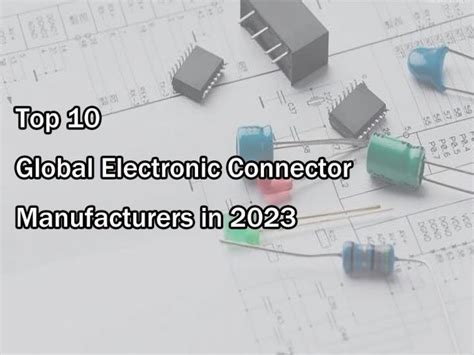 Top 10 Global Electronic Connector Manufacturers In 2023 Ibe Electronics
