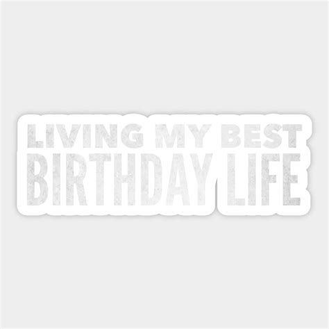 Living My Best Birthday Life Living My Best Life Sticker Teepublic
