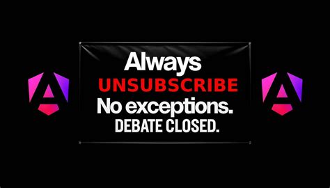 Always Unsubscribe No Exceptions Debate Closed By Daniel Glejzner