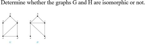 solved determine whether the graphs g and h are isomorphic