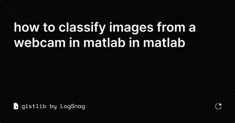 Gistlib How To Classify Images From A Webcam In Matlab In Matlab