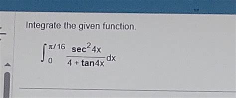 Solved Integrate The Given Function∫0π16sec24x4tan4xdx