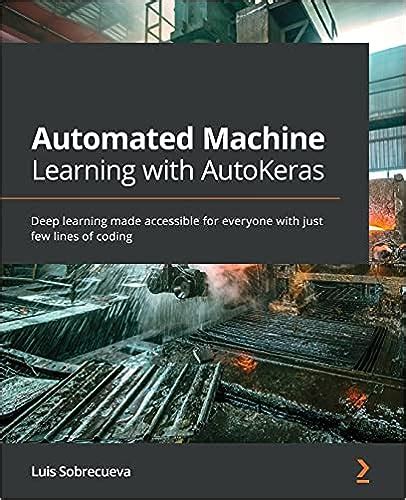 Automated Machine Learning With AutoKeras Deep Learning Made Accessible For Everyone With Just