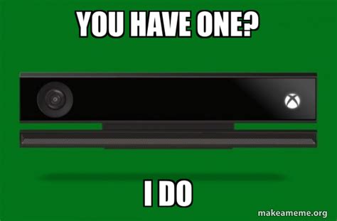 You Have One I Do Xbox One Meme Meme Generator