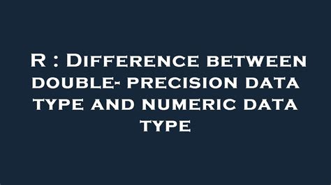 R Difference Between Double Precision Data Type And Numeric Data