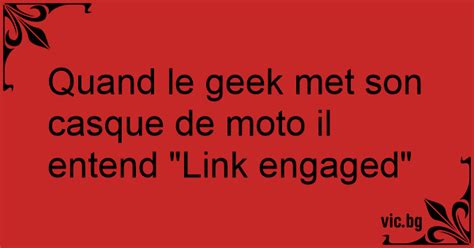 Quand Le Geek Met Son Casque De Moto Il Entend Link Engaged
