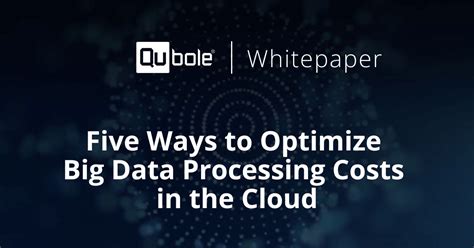 Five Ways To Optimize Big Data Processing Costs In The Cloud Qubole