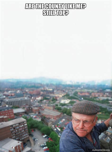 Are The County Like Me Still Top Meme Generator